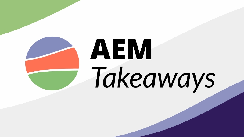 AEM Center: AEM Takeaways AEM Center: AEM Takeaways